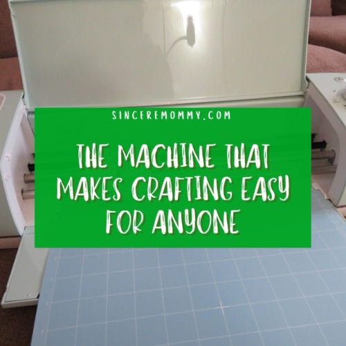The Machine That Makes Crafting Easy For Anyone – Sincere Mommy