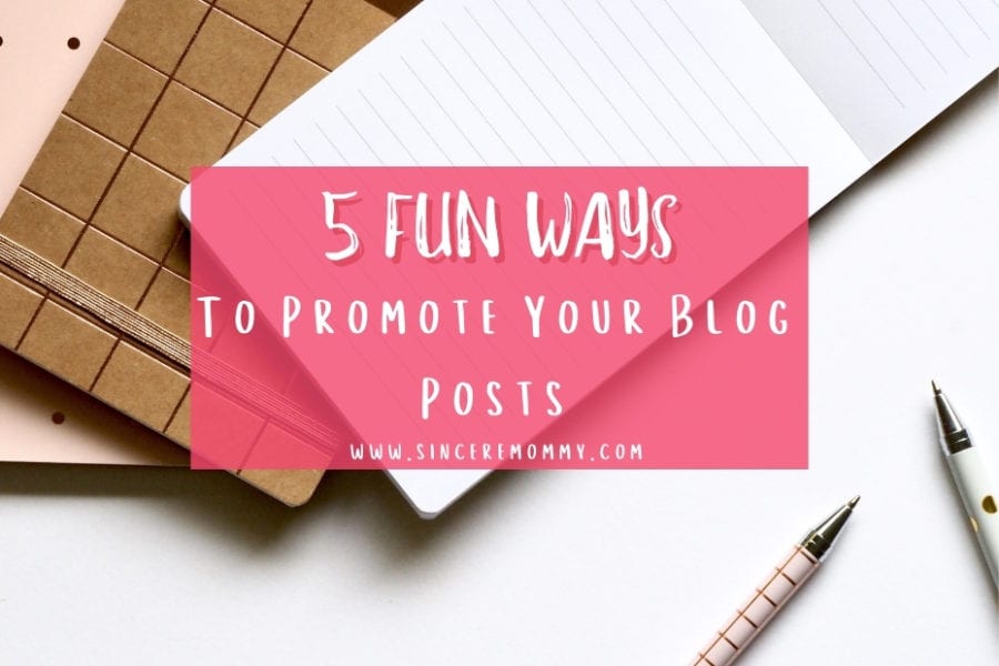 5 Fun Ways To Promote Your Blog Posts – Sincere Mommy