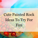 Cute Painted Rock Ideas To Try For Fun – Sincere Mommy